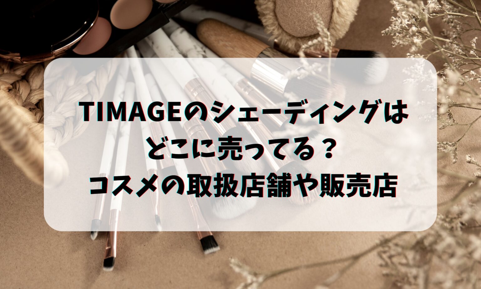 TIMAGEのシェーディングはどこに売ってる？コスメの取扱店舗や販売店 | トレンドチャンネル